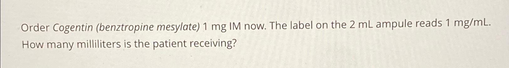 Solved Order Cogentin (benztropine mesylate) 1mg ﻿IM now. | Chegg.com