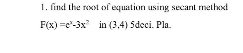 Solved 1. find the root of equation using secant method F(x) | Chegg.com