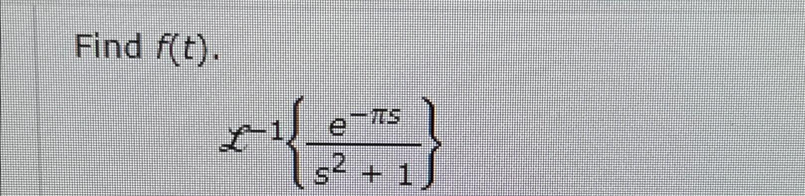 Solved Find f(t)L-1{e-πss2+1} | Chegg.com