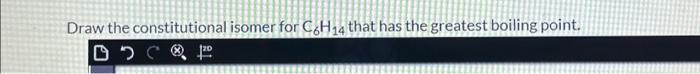 Solved Draw the constitutional isomer for C6H14 that has the | Chegg.com