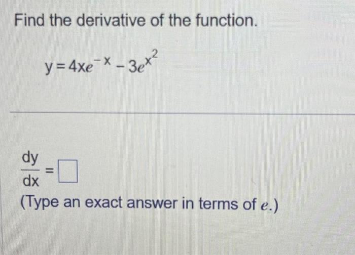 Solved Find the derivative of the function. y=4xe−x−3ex2 | Chegg.com