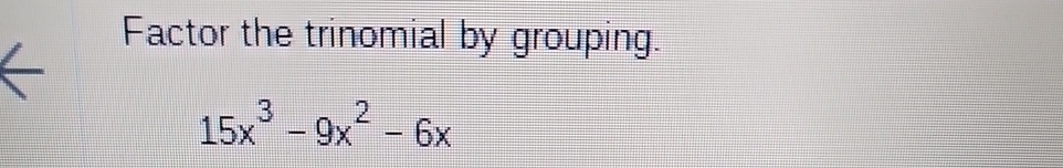 Solved Factor the trinomial by grouping.15x3-9x2-6x | Chegg.com
