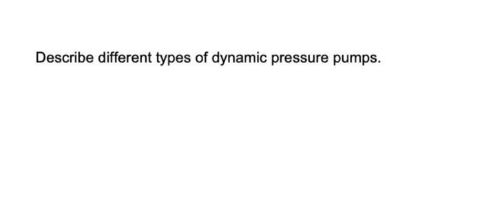 Solved Describe different types of dynamic pressure pumps. | Chegg.com