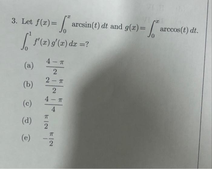 Solved 3. Let f(x) = arcsin(t) dt and g(x)= arccos (t) dt. 0 | Chegg.com