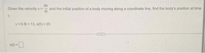 Solved Given the velocity v=dtds and the initial position of | Chegg.com