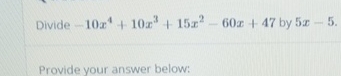 Solved Divide -10x4+10x3+15x2-60x+47 ﻿by 5x-5.Provide your | Chegg.com