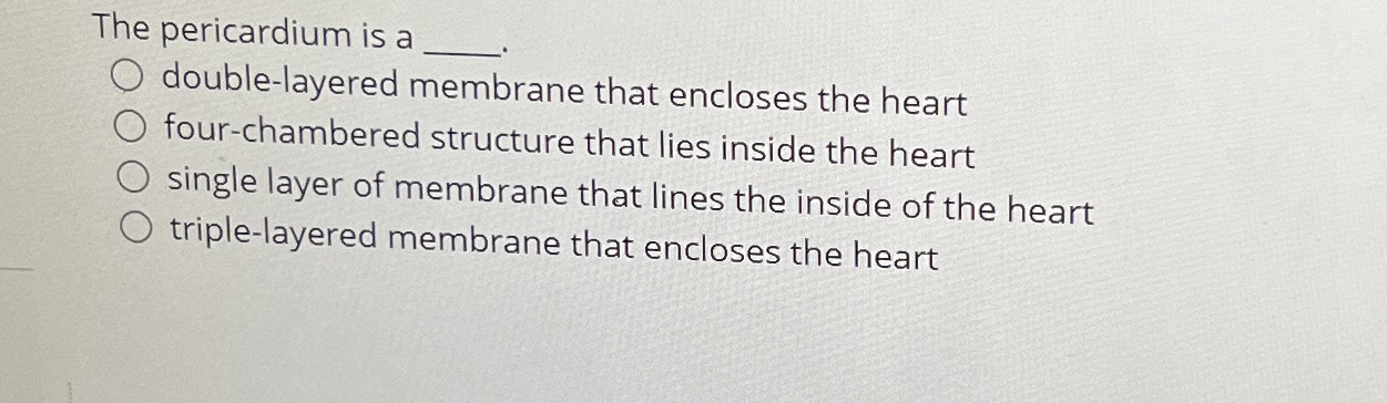 Solved The pericardium is adouble-layered membrane that | Chegg.com