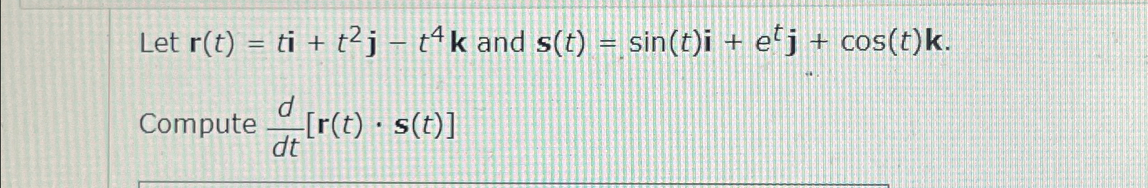 Solved Let R T Ti T2j T4k ﻿and S T Sin T I Etj Cos T K