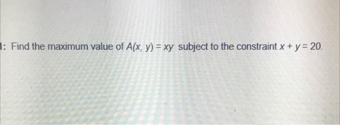 Solved 1: Find the maximum value of A(x, y) = xy subject to | Chegg.com