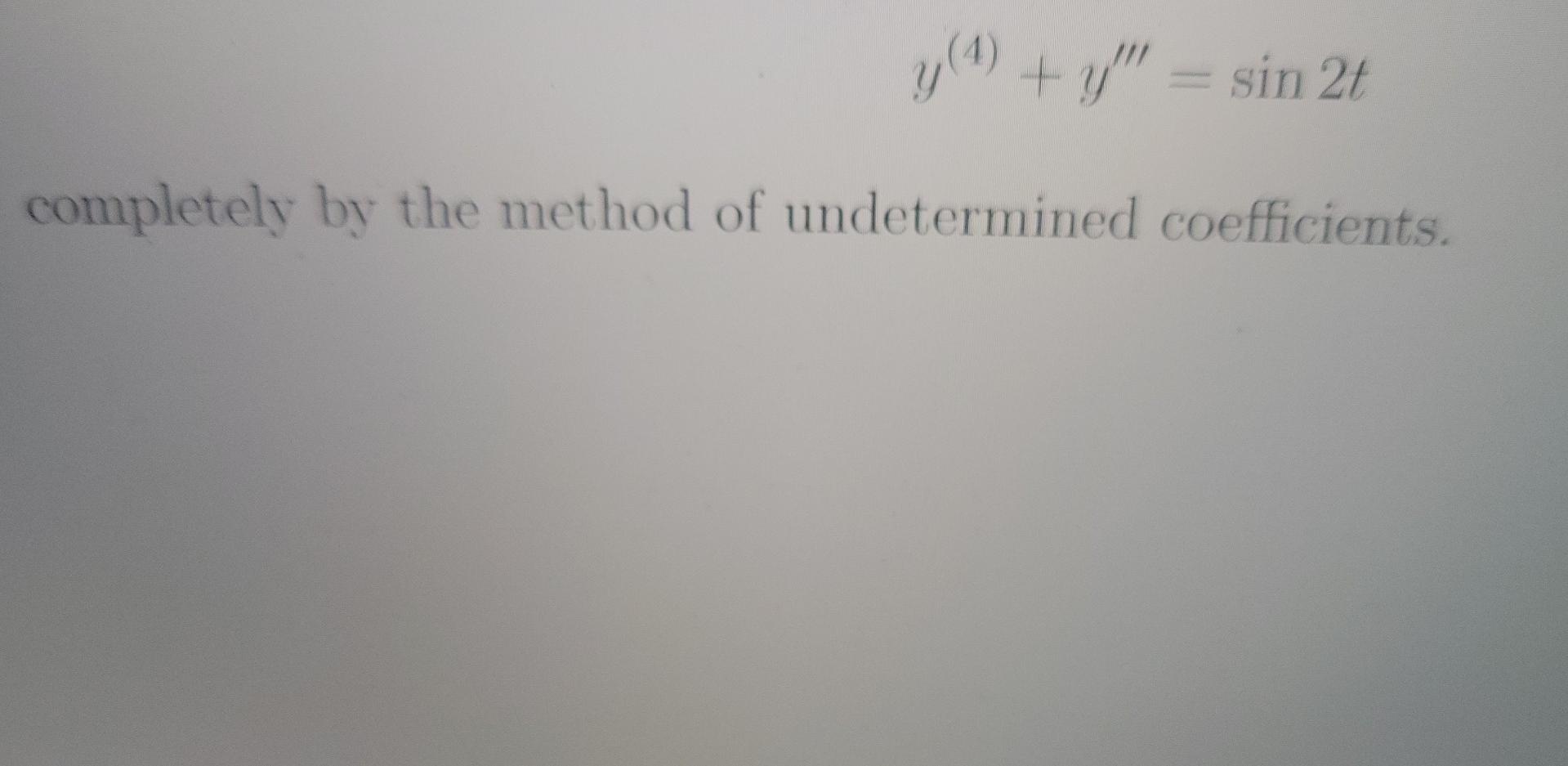 Solved را (4) +" = sin 2t completely by the method of | Chegg.com