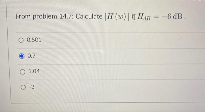 Solved From problem 14.7: Calculate ∣H(w)∣ if HdB=−6 dB. | Chegg.com