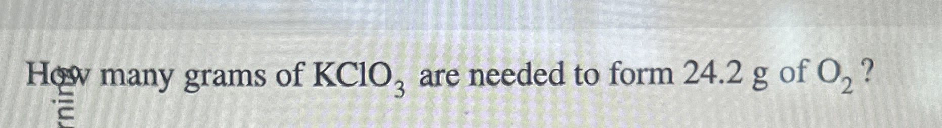 Solved How many grams of KClO3 ﻿are needed to form 24.2 ﻿g | Chegg.com