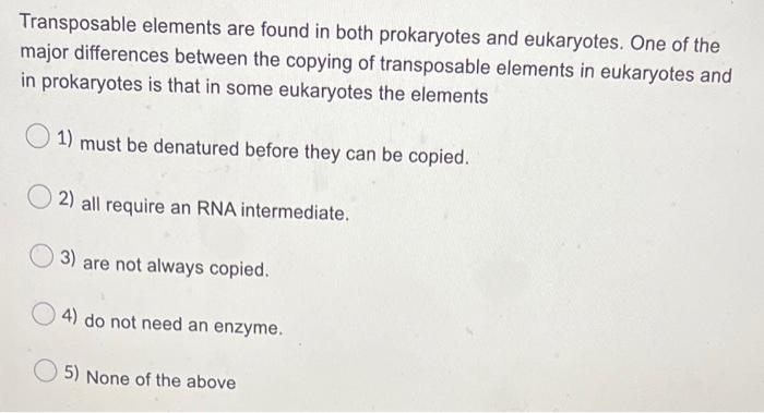 Solved Transposable elements are found in both prokaryotes | Chegg.com