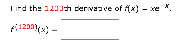 Solved Find the 1200th derivative of f(x)=xe-x.f(1200)(x)= | Chegg.com