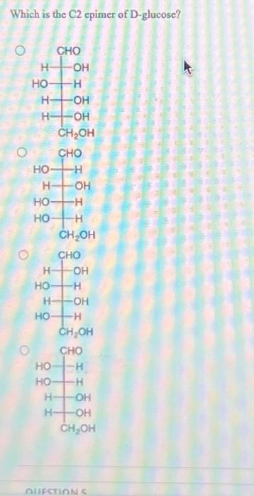 Solved Which is the C2 epimer of D-glucose? О H- НО H- Н НО | Chegg.com