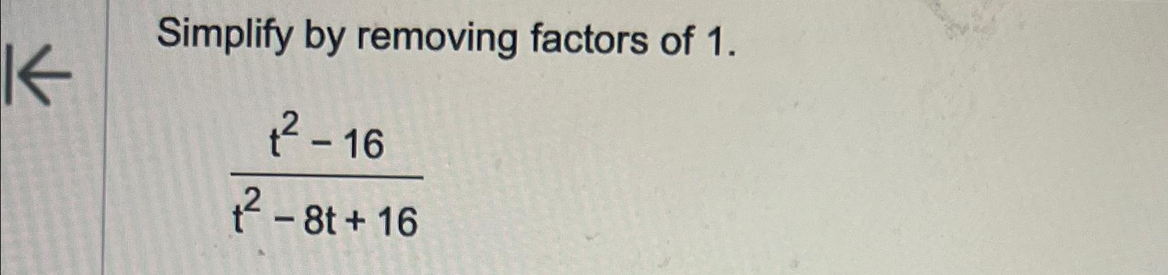 Solved Simplify by removing factors of 1 .t2-16t2-8t+16 | Chegg.com