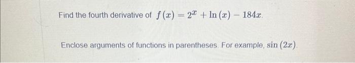 Solved Find the fourth derivative of f(x)=2x+ln(x)−184x. | Chegg.com