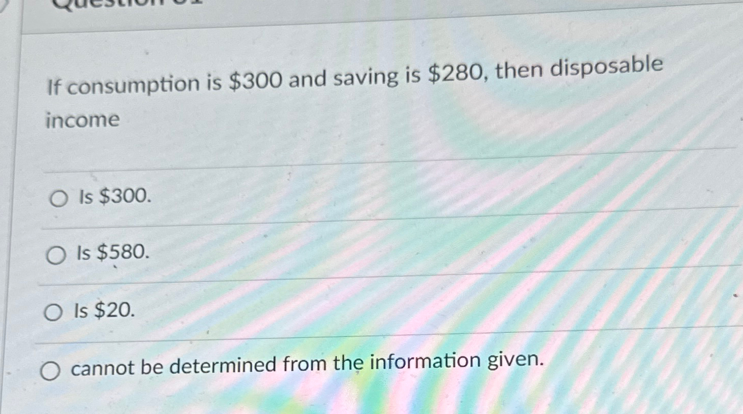 Solved If consumption is $300 ﻿and saving is $280, ﻿then | Chegg.com