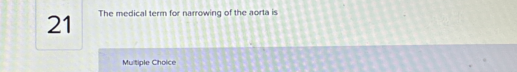 Solved 21The medical term for narrowing of the aorta | Chegg.com