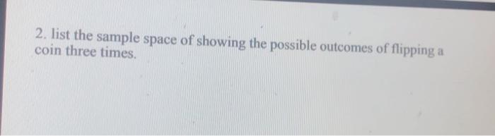 Solved 2. list the sample space of showing the possible | Chegg.com