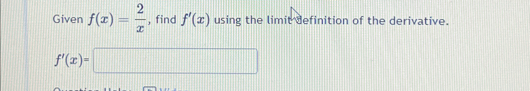 Solved Given f(x)=2x, ﻿find f'(x) ﻿using the limithefinition | Chegg.com