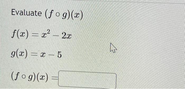 Solved Evaluate (fog)(x) 2 f(x) = x² - 2x g(x) = x - 5 | Chegg.com