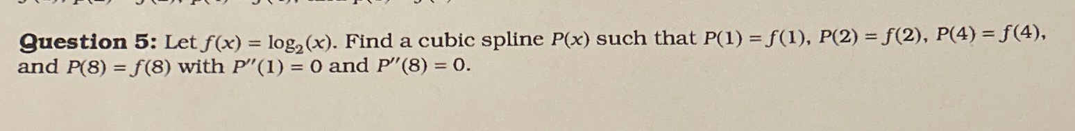 Question 5: Let f(x)=log2(x). Find a cubic spline | Chegg.com Question 5: Let f(x)=log2(x). Find a cubic spline | Chegg.com