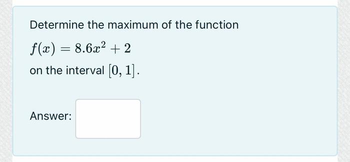 Solved Determine the maximum of the function f(x)=8.6x2+2 on | Chegg.com