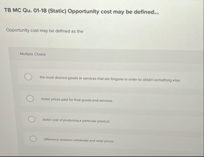 TB MC Qu. 01-18 (Static) ﻿Opportunity cost may be | Chegg.com