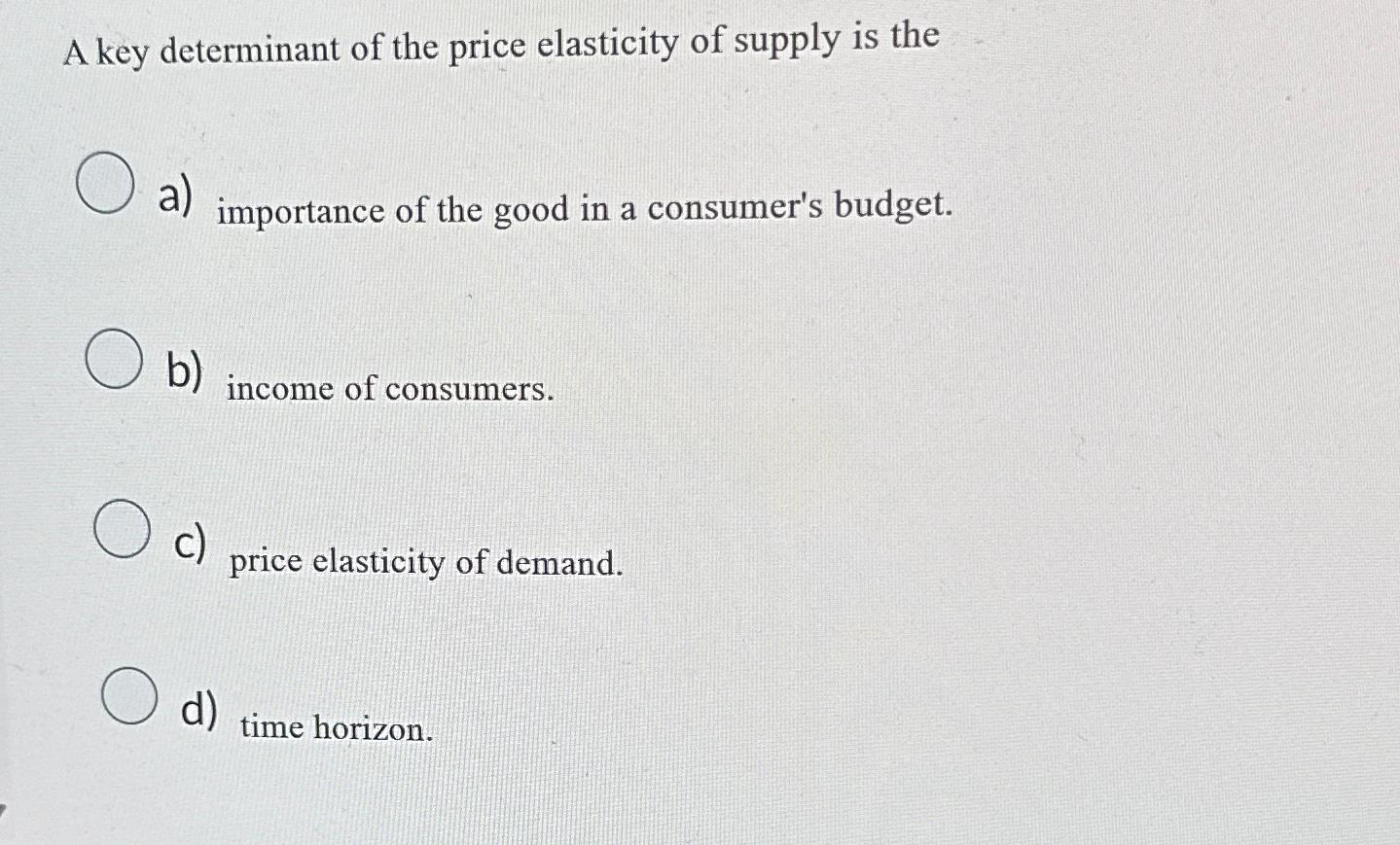 Solved A key determinant of the price elasticity of supply | Chegg.com