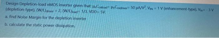 Solved Design Depletion-load nMOS inverter given that 1. | Chegg.com Solved Design Depletion-load nMOS inverter given that 1. | Chegg.com
