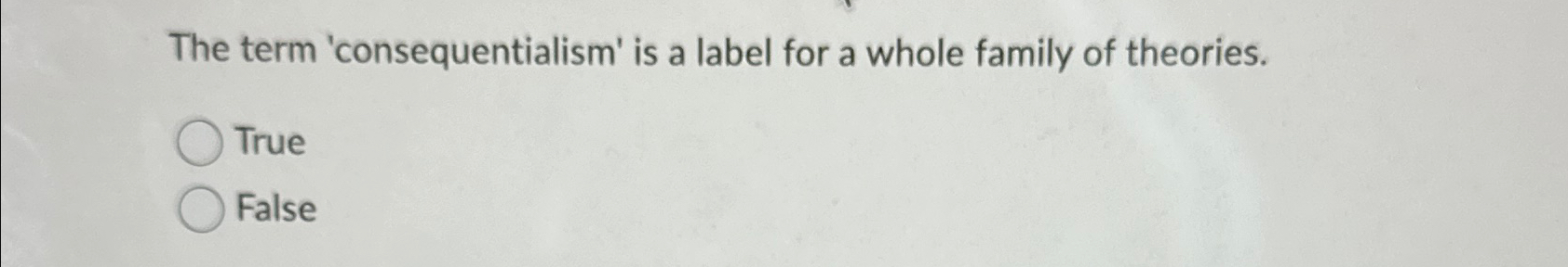 Solved The term 'consequentialism' is a label for a whole | Chegg.com