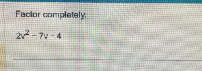Solved Factor completely. 2v2−7v−4 | Chegg.com
