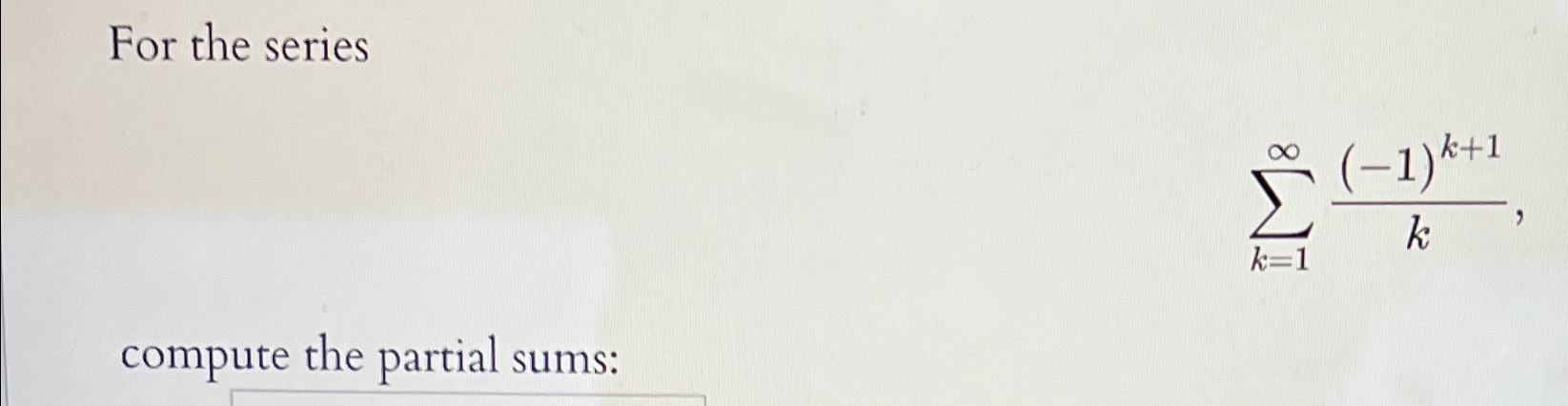 Solved For the series∑k=1∞(-1)k+1kcompute the partial sums: | Chegg.com