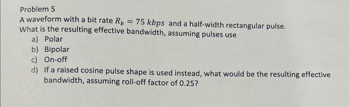 Solved Problem 5 A waveform with a bit rate Rb=75kbps and a | Chegg.com