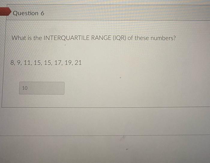 Solved Question 6 What is the INTERQUARTILE RANGE (IQR) of | Chegg.com