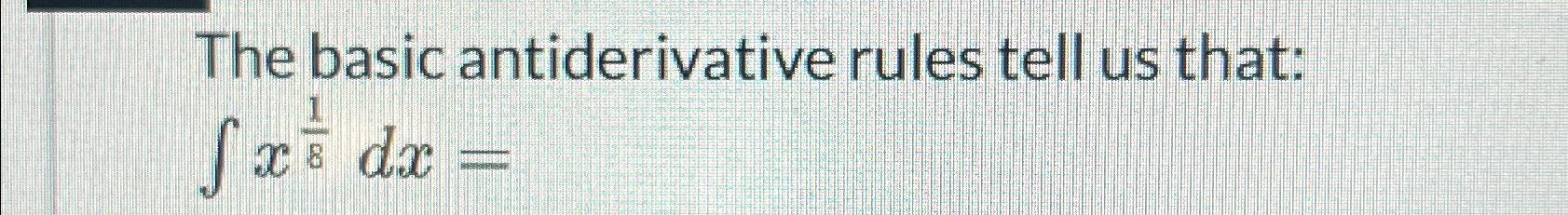 Solved The basic antiderivative rules tell us that:∫﻿﻿x18dx= | Chegg.com