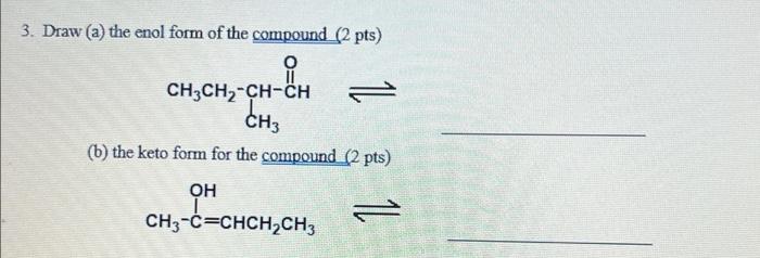 [Solved]: 3. Draw (a) the enol form of the compound (2 pts)