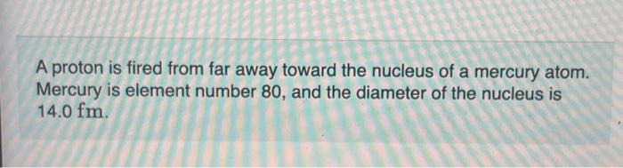 Solved A Proton Is Fired From Far Away Toward The Nucleus Of