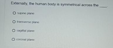 Solved Externally, the human body is symmetrical across | Chegg.com