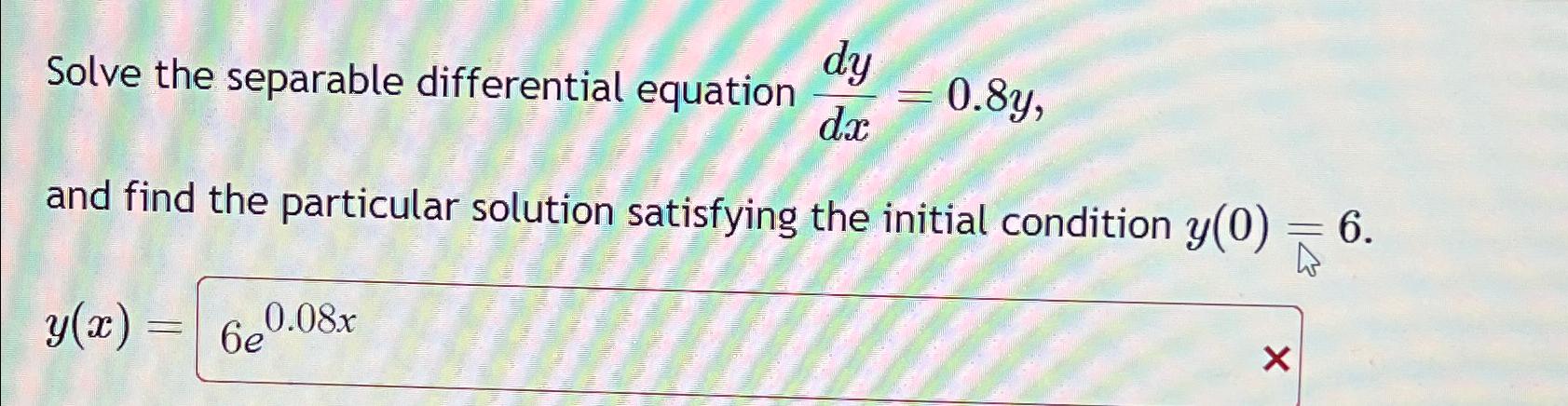 Solved Solve the separable differential equation dydx=0.8y | Chegg.com
