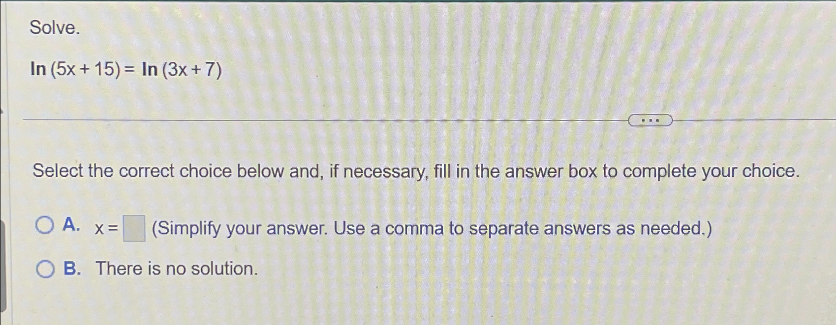 Solved Solve.ln(5x+15)=ln(3x+7)Select the correct choice | Chegg.com