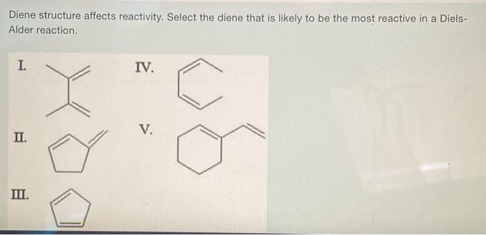 Solved Diene structure affects reactivity. Select the diene | Chegg.com