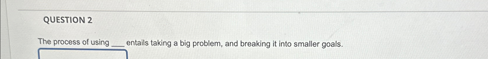 Solved QUESTION 2The process of using entails taking a big | Chegg.com