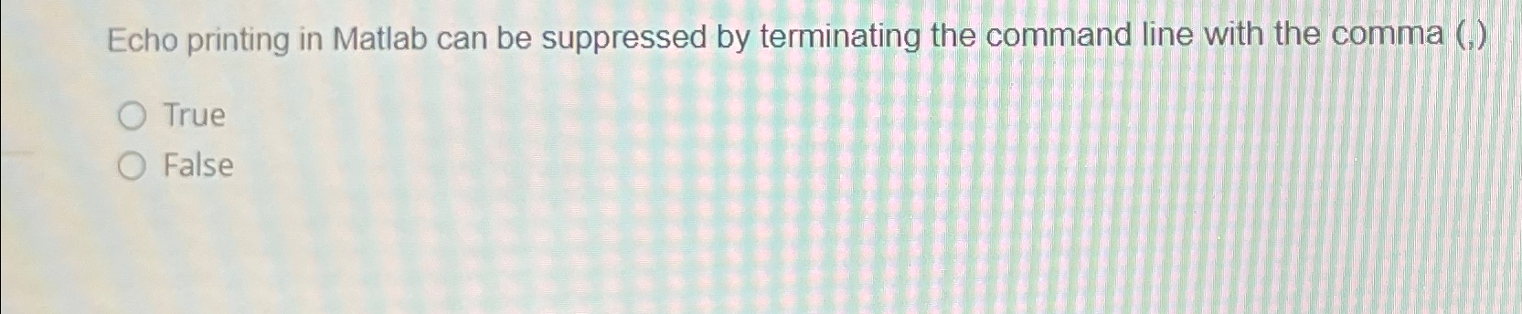 Solved Echo printing in Matlab can be suppressed by | Chegg.com