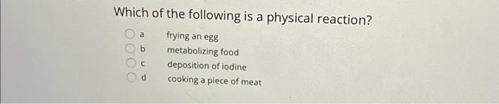 Solved Which of the following is a physical reaction? frying | Chegg.com