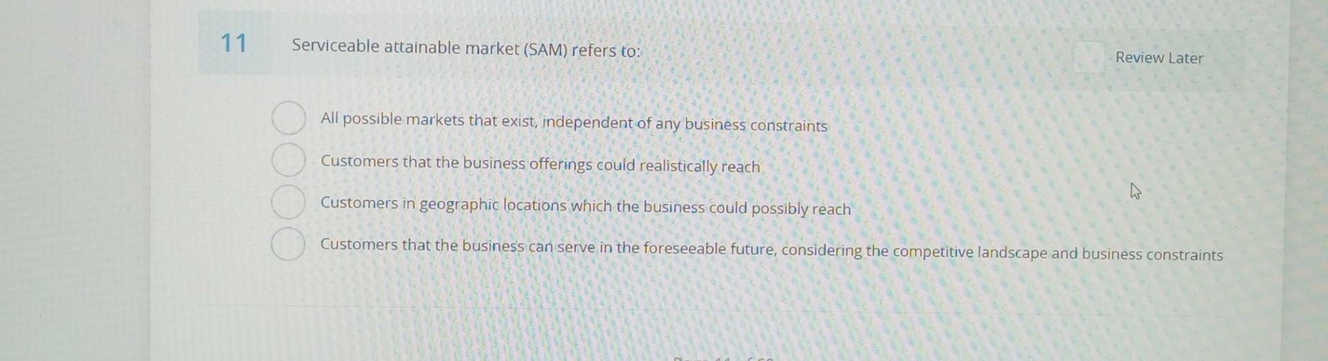 Solved Serviceable attainable market (SAM) refers to: Review | Chegg.com