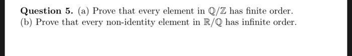 Solved Question 5. (a) Prove that every element in Q/Z has | Chegg.com