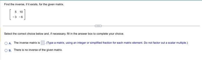 Solved Find the inverse, if it exists, for the given matrix. | Chegg.com