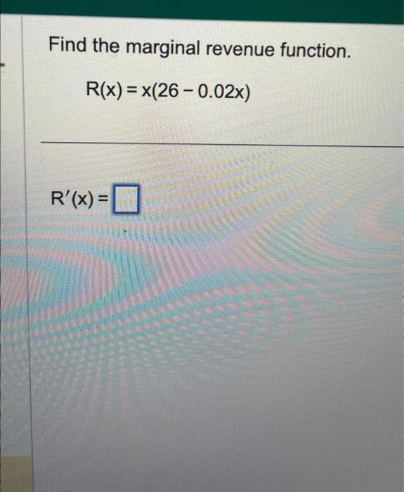 Solved Find the marginal revenue function. R(x)=x(26−0.02x) | Chegg.com